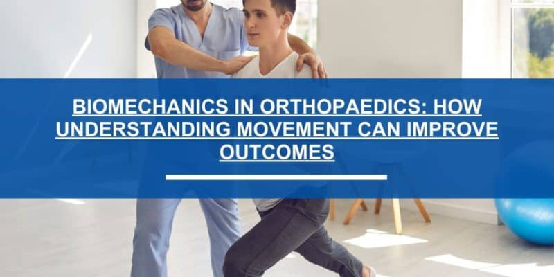 Biomechanics in Orthopaedics: How Understanding Movement Can Improve ...