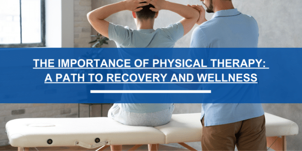 The Importance of Physical Therapy: A Path to Recovery and Wellness ...