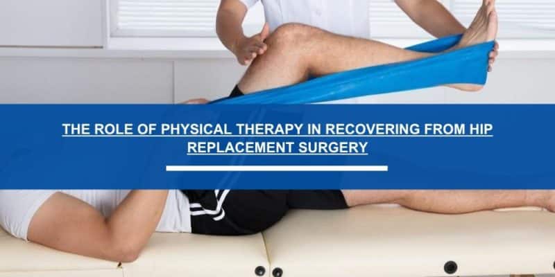 The Role of Physical Therapy in Recovering from Hip Replacement Surgery