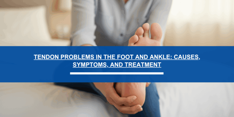 Tendon Problems in the Foot and Ankle: Causes, Symptoms, and How to ...
